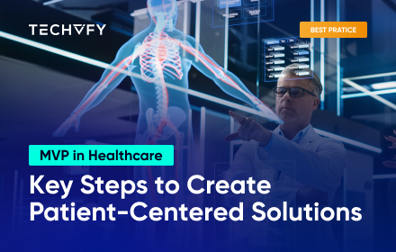 MVP In Healthcare: Key Steps To Create Patient-Centered Solutions - Techvify