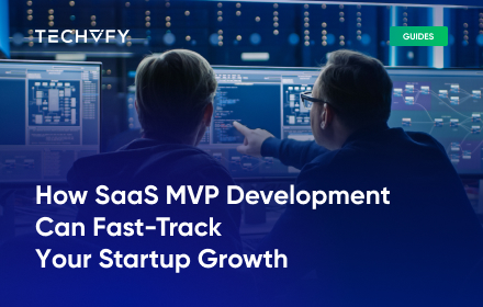 How SaaS MVP Development Can Fast-Track Your Startup Growth - Techvify
